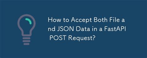 How To Accept Both File And Json Data In A Fastapi Post Request Python