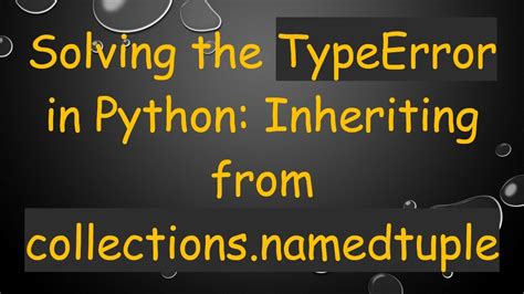 Solving The Typeerror In Python Inheriting From Collectionsnamedtuple