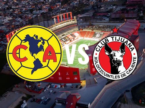 América Vs Tijuana En Vivo Dónde Cuándo Y A Qué Hora Ver El Partido