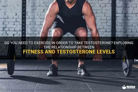 Do You Need To Exercise In Order To Take Testosterone Exploring The