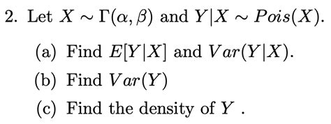 Solved 2 Let X∼Γ α β And Y∣x∼pois X A Find E[y∣x] And