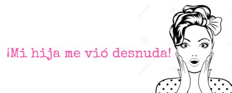 Mi Hija Me Vi Desnuda