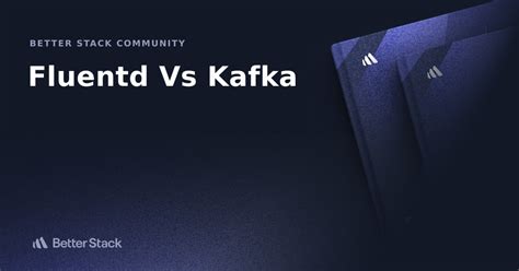 Fluentd Vs Kafka Better Stack Community