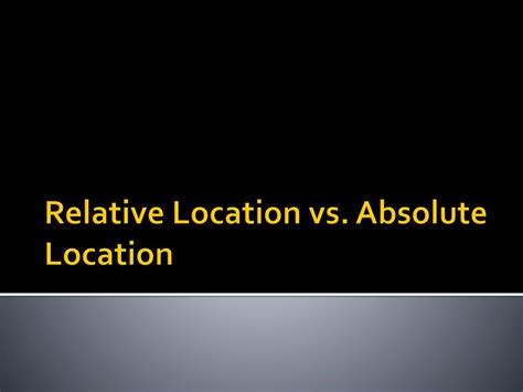 PPT Relative Location Vs Absolute Location PowerPoint Presentation