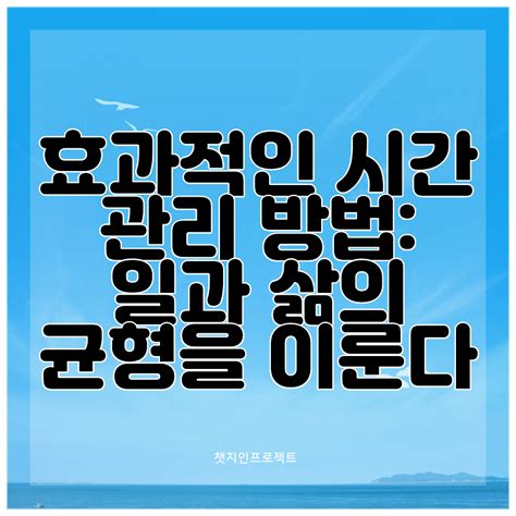 효과적인 시간 관리 방법 일과 삶의 균형을 이룬다