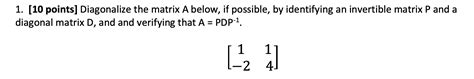 solved 1 10 points] diagonalize the matrix a below if