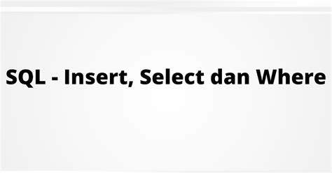 Contoh Query Insert Select Dan Penambahan Where Di Sql