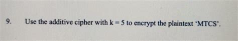 Solved 9 Use The Additive Cipher With K 5 To Encrypt The