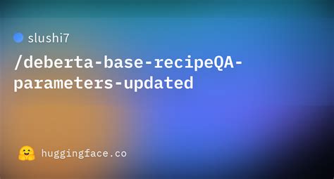 slushi7 deberta base recipeqa parameters updated · hugging face