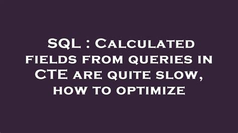 Sql Calculated Fields From Queries In Cte Are Quite Slow How To Optimize Youtube