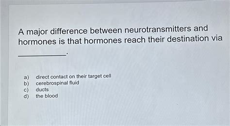 Solved A Major Difference Between Neurotransmitters And