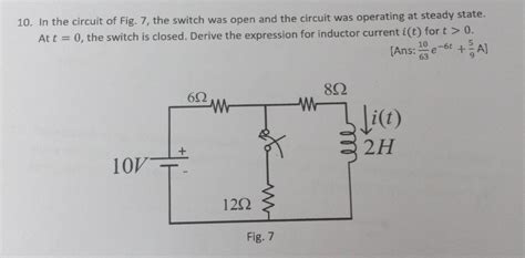 Solved 10 In The Circuit Of Fig 7 The Switch Was Open Chegg Com