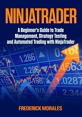 Ninjatrader A Beginners Guide To Trade Management Strategy Testing And Automated Trading With