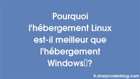 Pourquoi Lhébergement Linux Est Il Meilleur Que Lhébergement Windows Sharp Coder Blog