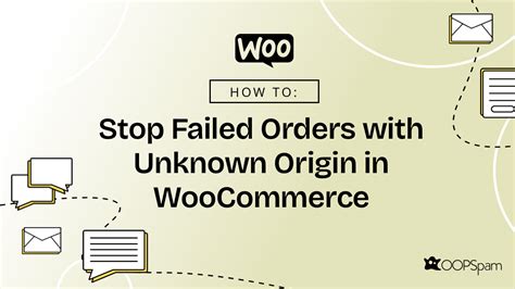 How To Stop Failed Orders With Unknown Origin In Woocommerce Oopspam Blog