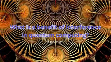 What Is A Benefit Of Interference In Quantum Computing Kkinsider