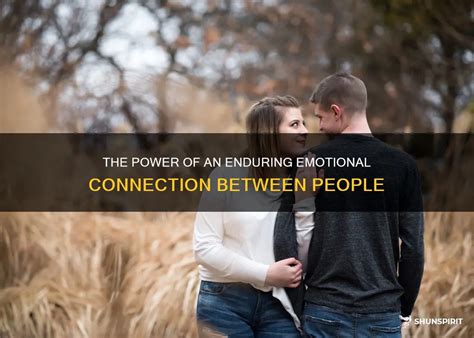 The Power Of An Enduring Emotional Connection Between People Shunspirit