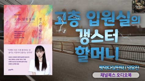 [오디오북] 고층 입원실의 갱스터 할머니 양유진 100만 유튜버 빵먹다살찐떡이 들려주는 10년 난치병 투병기 Youtube