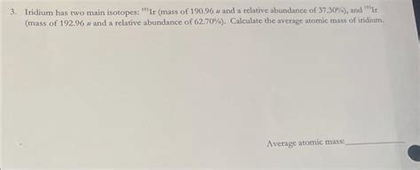 Solved 3 Iridium Has Two Main Isotopes 191ir Mass Of