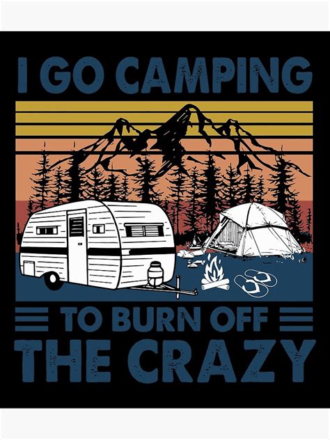 I Go Camping To Burn Off The Crazy Funny Camping Poster For Sale By