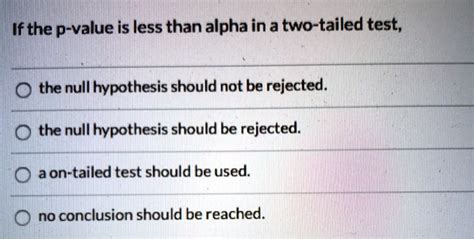 solved if the p value is less than alpha in a two tailed test the