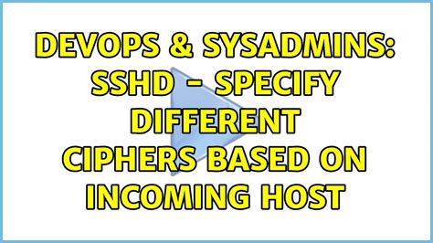 Devops And Sysadmins Sshd Specify Different Ciphers Based On Incoming