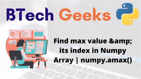 Get Index Of Max Value In Numpy Array Python Find Max Value Its