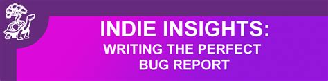 indie insights writing the perfect bug report akupara games