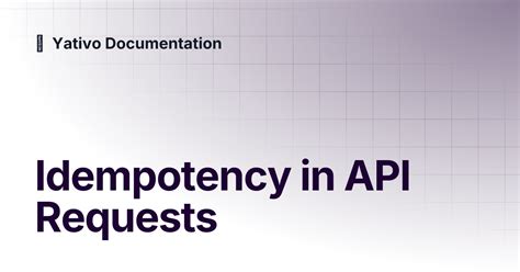 Idempotency In Api Requests Yativo Documentation