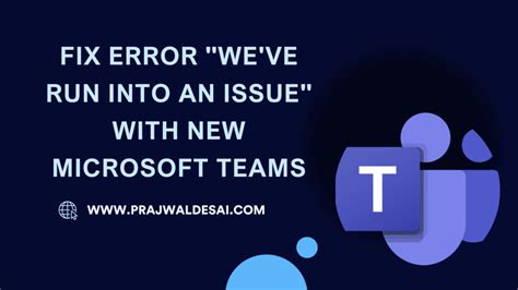 Fix Weve Run Into An Issue With New Microsoft Teams App