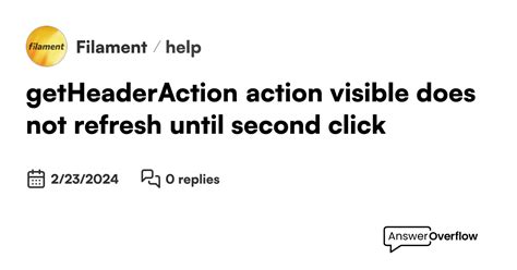Getheaderaction Action Visible Does Not Refresh Until Second Click Filament