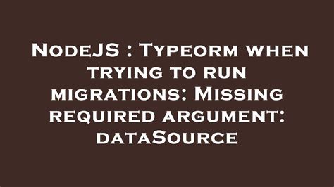 nodejs typeorm when trying to run migrations missing required