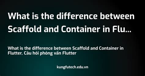 What Is The Difference Between Scaffold And Container In Flutter