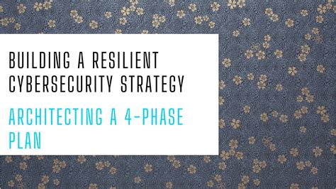Architecting A 4 Phase Cybersecurity Strategy For Resilient Protection