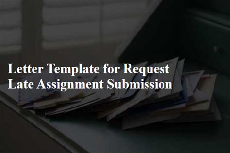 Letter Template For Request Late Assignment Submission Free Samples