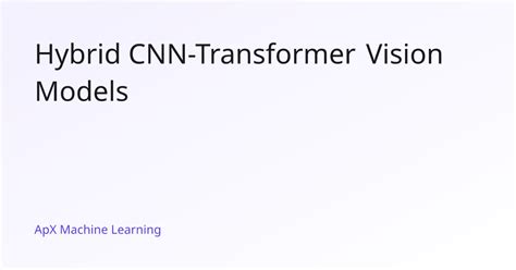 Hybrid Cnn Transformer Vision Models