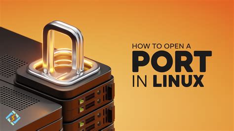 How To Open A Port In Linux A Step By Step Beginners Guide