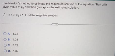 Solved Use Newton S Method To Estimate The Requested Chegg