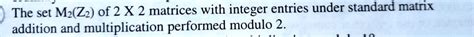 Solved The Set M2zz Of 2 X 2 Matrices With Integer Entries Under Standard Matrix Addition And