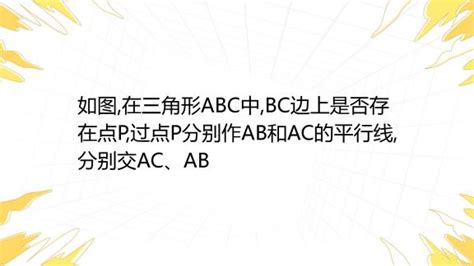 如图 在三角形abc中 Bc边上是否存在点p 过点p分别作ab和ac的平行线 分别交ac、ab 百度教育