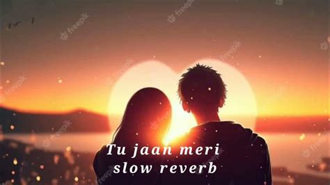 Tu Jaan Meri Tu Dil Hein Slow Reverb Lofi Song Youtube