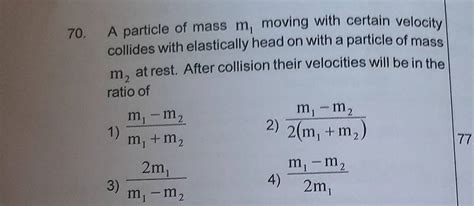A Particle Of Mass M1 Moving With Certain Velocity Collides With Elastic