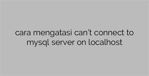 cara mengatasi can t connect to mysql server on localhost