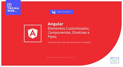 Curso De Angular Elementos Customizados Componentes Diretivas E Pipes Treinaweb
