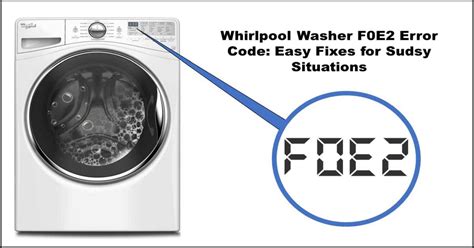 Whirlpool Washer F0E2 Error Code Easy Fixes For Sudsy Situations In 2025