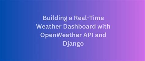 Building A Real Time Weather Dashboard With Openweather Api And Django