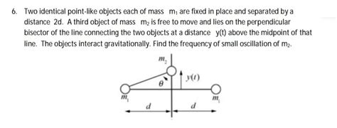 Solved Two Identical Point Like Objects Each Of Mass M Chegg Com