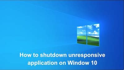 How To Shutdown Unresponsive Application In Window