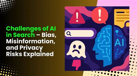 Challenges Of Ai In Search Bias Misinformation And Privacy