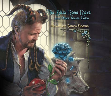 The Blue Rose Rare And Other Faerie Tales Alexander James Adams